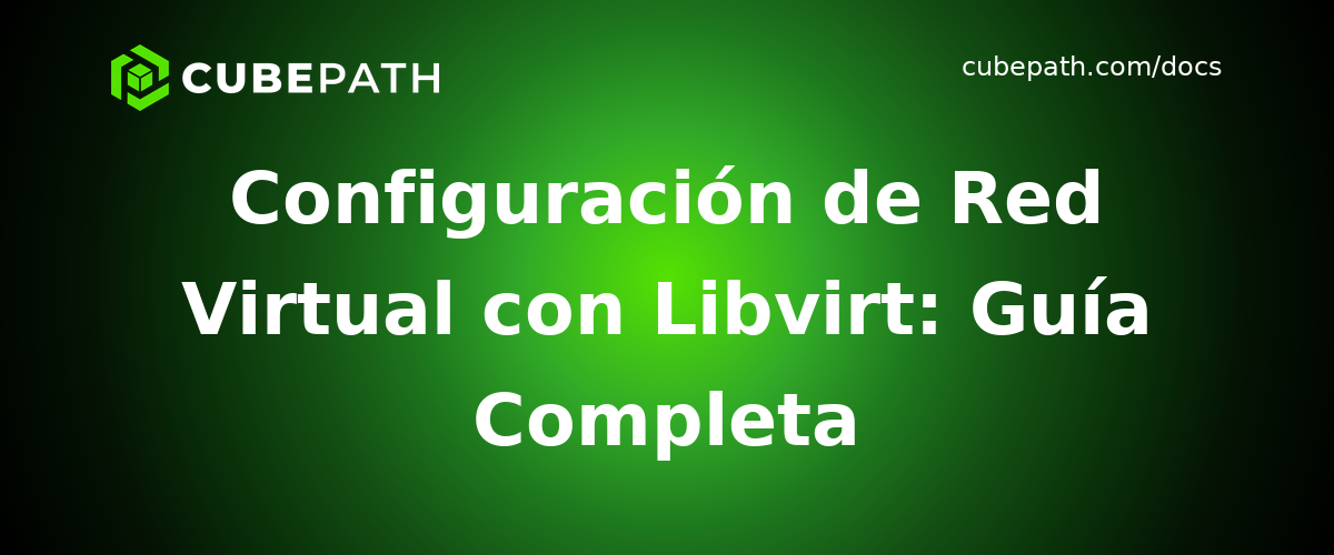 Configuración de Red Virtual con Libvirt: Guía Completa - CubePath Docs ...