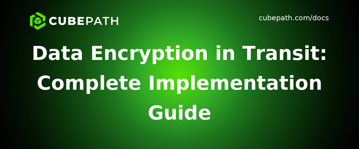 Data Encryption in Transit: Complete Implementation Guide - CubePath Docs | CubePath