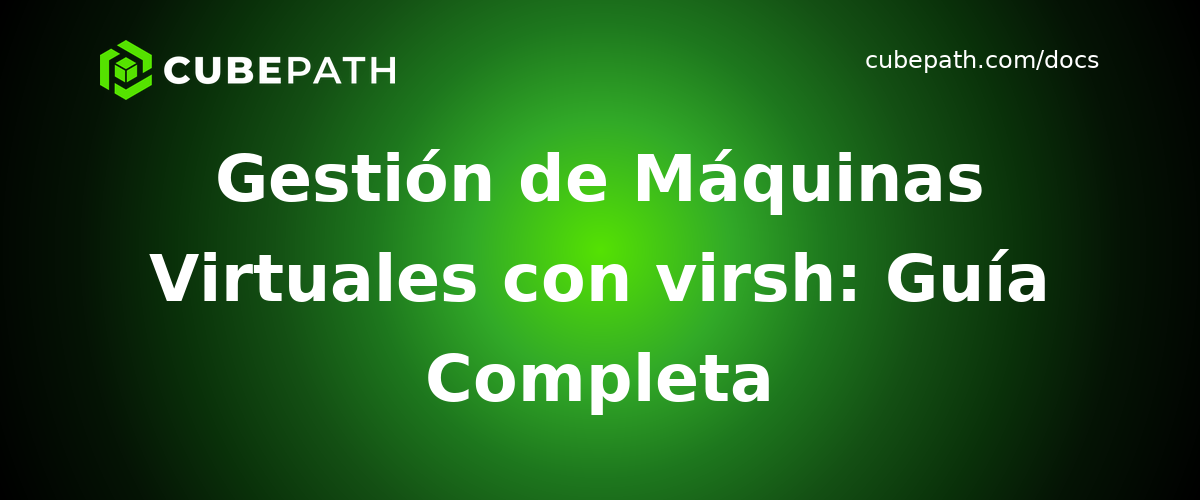 Gestión de Máquinas Virtuales con virsh: Guía Completa - CubePath Docs ...